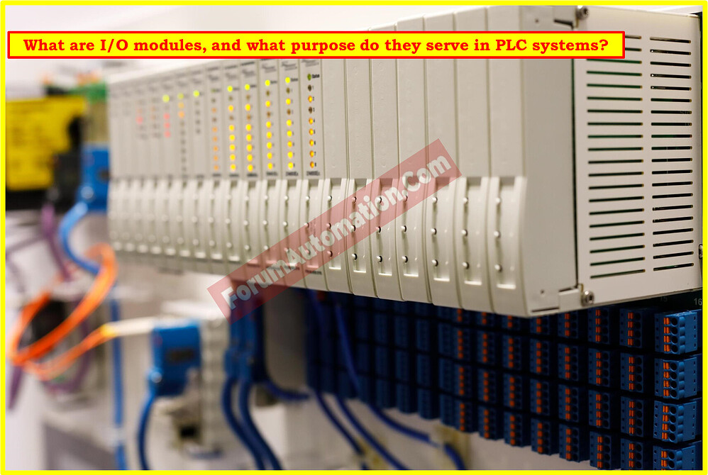 What are I/O modules, and what purpose do they serve in PLC systems ...